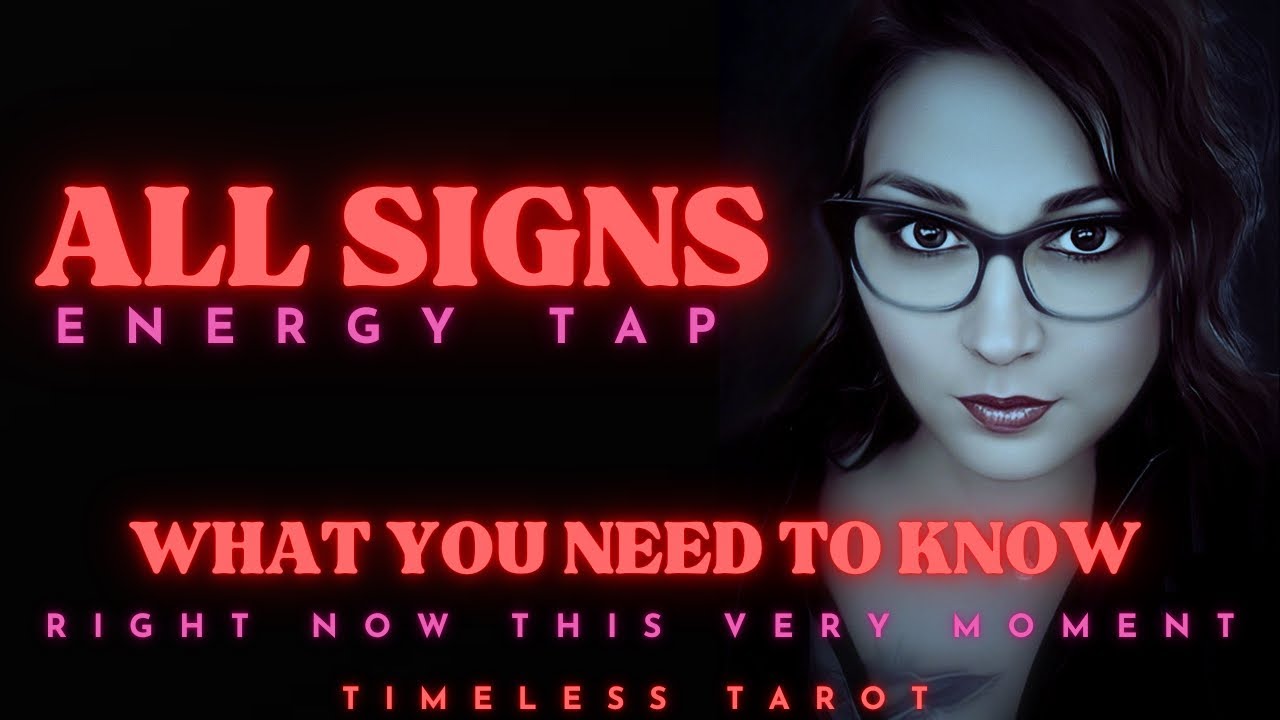 ALL SIGNS - ENERGY TAP • WHAT YOU NEED TO KNOW RIGHT NOW THIS VERY ...