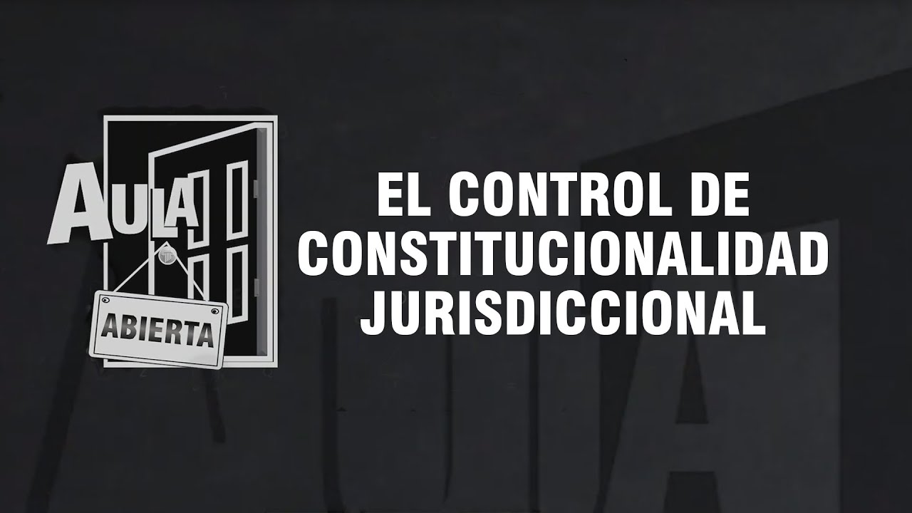 El Control de Constitucionalidad Jurisdiccional - Aula Abierta # 17 ...