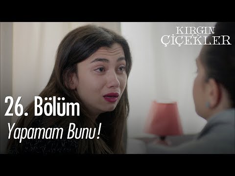 Yapamam bunu! - Kırgın Çiçekler 26. Bölüm