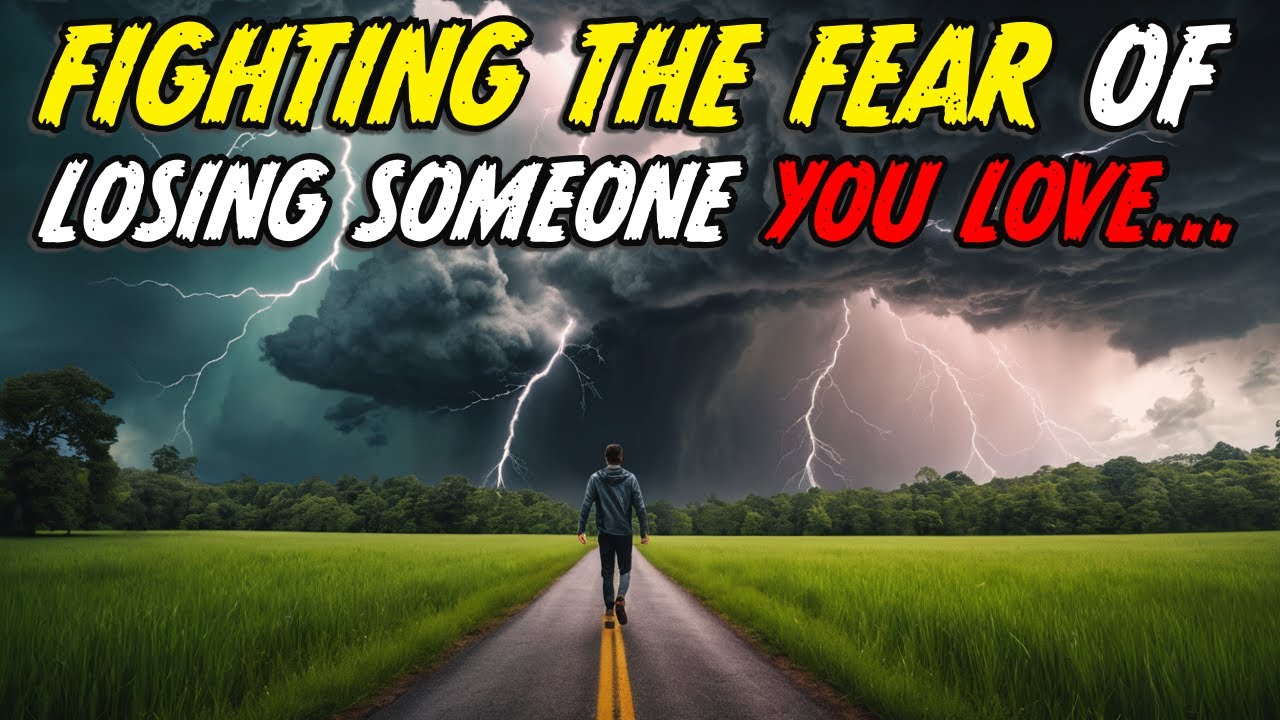 Fighting The Fear Of Losing Someone You Love | Tips To Stop Worrying ...