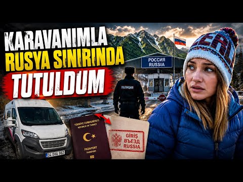 Karavanımla Rusya Sınırında  Zorlu Anlar…