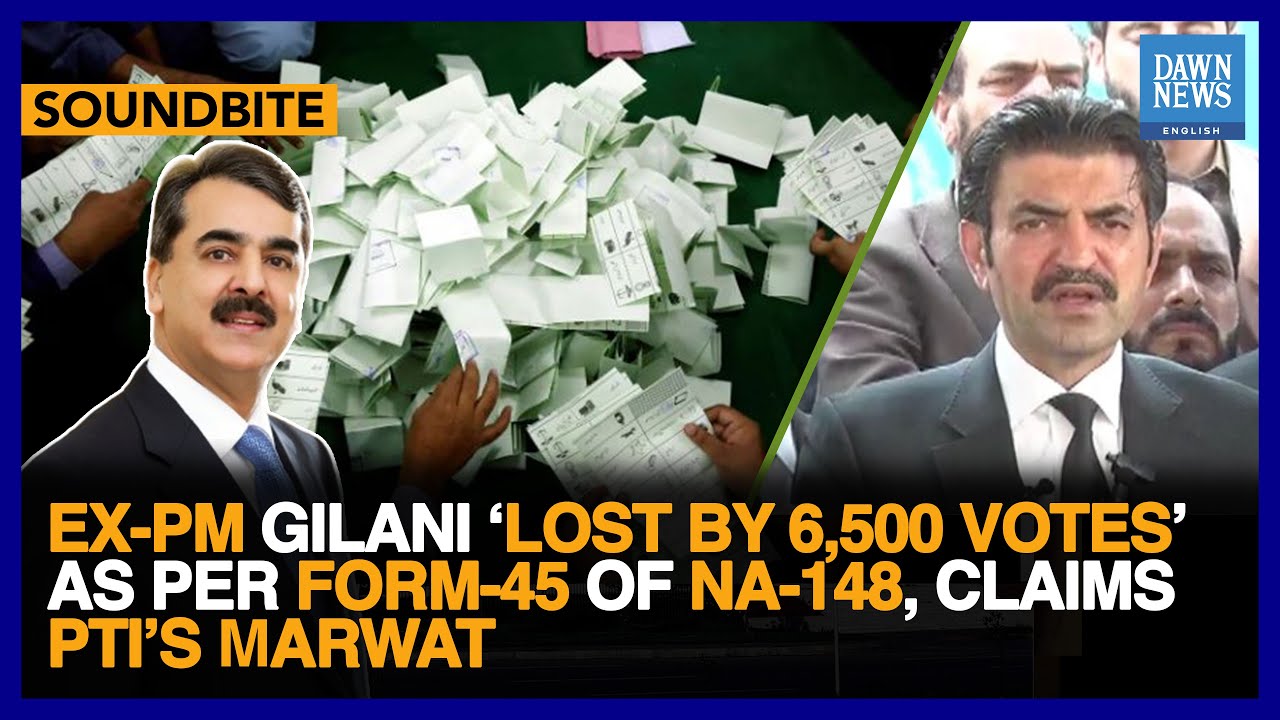 Ex-PM Gilani ‘Lost By 6,500 Votes’ As Per Form-45 Of NA-148, Claims PTI ...