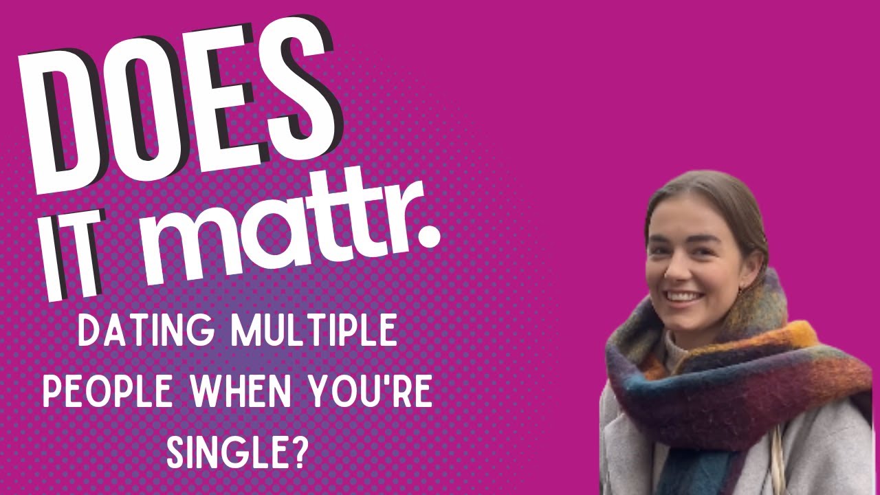 Does it Mattr dating multiple people when you're single? - YouTube