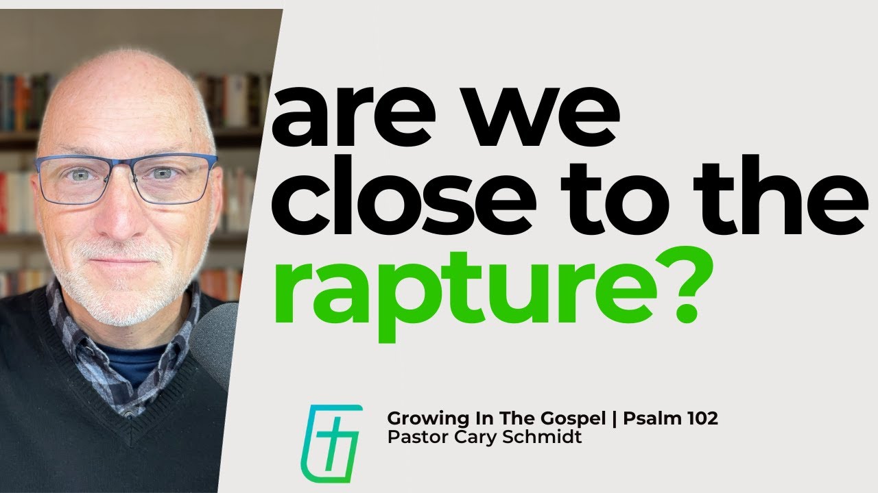 Are We Close to the Rapture? | Psalm 102 | Cary Schmidt - YouTube