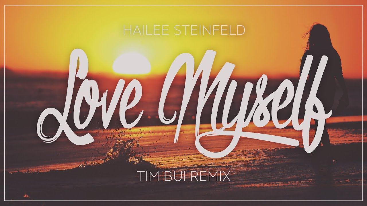 Hailee Steinfeld - Love Myself (Tim Bui Remix) - YouTube