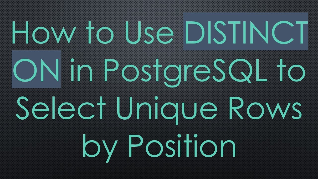 How To Use Distinct On In Postgresql To Select Unique Rows By Position 6948