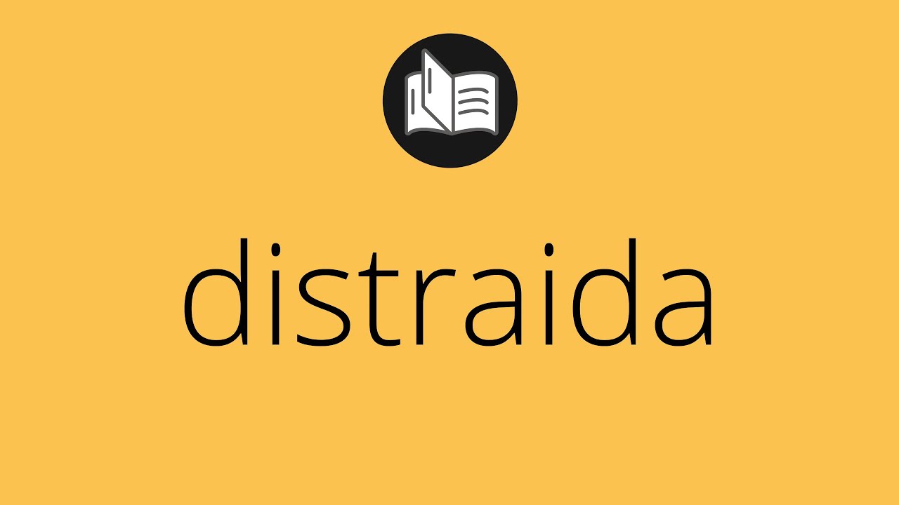 Que significa DISTRAIDA • distraida SIGNIFICADO • distraida DEFINICIÓN ...