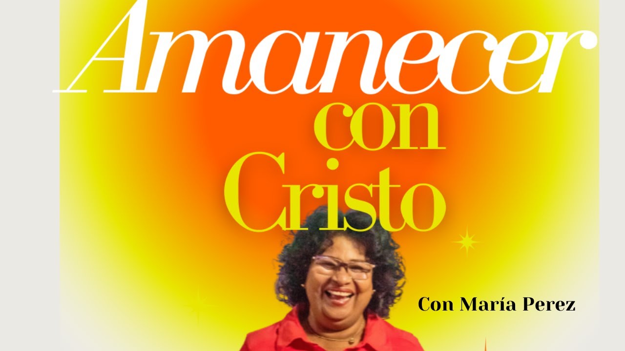 Amanecer con Cristo| Maria Perez| 5 dearzp 2024 - YouTube
