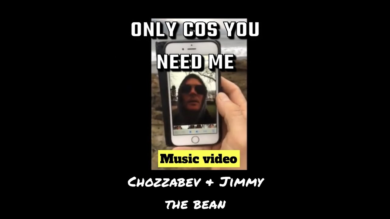 Chozzabev and Jimmy the Bean - Only Cos You Need Me (Music Video) - YouTube