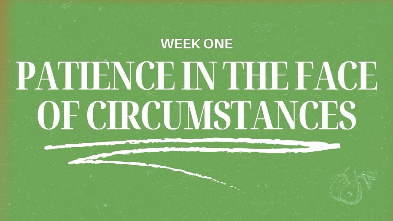 Patience Week One: Patience In The Face of Circumstances - YouTube