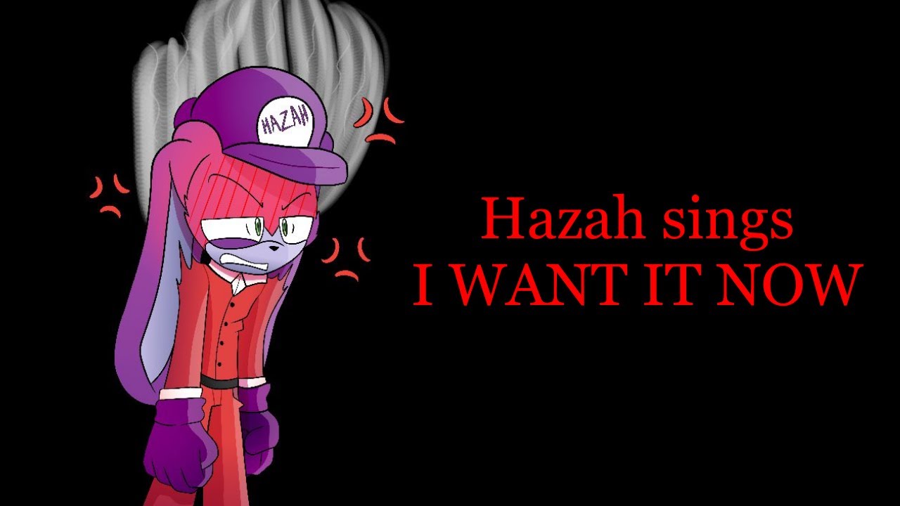 HAZAH Sings I WANT IT NOW! - YouTube