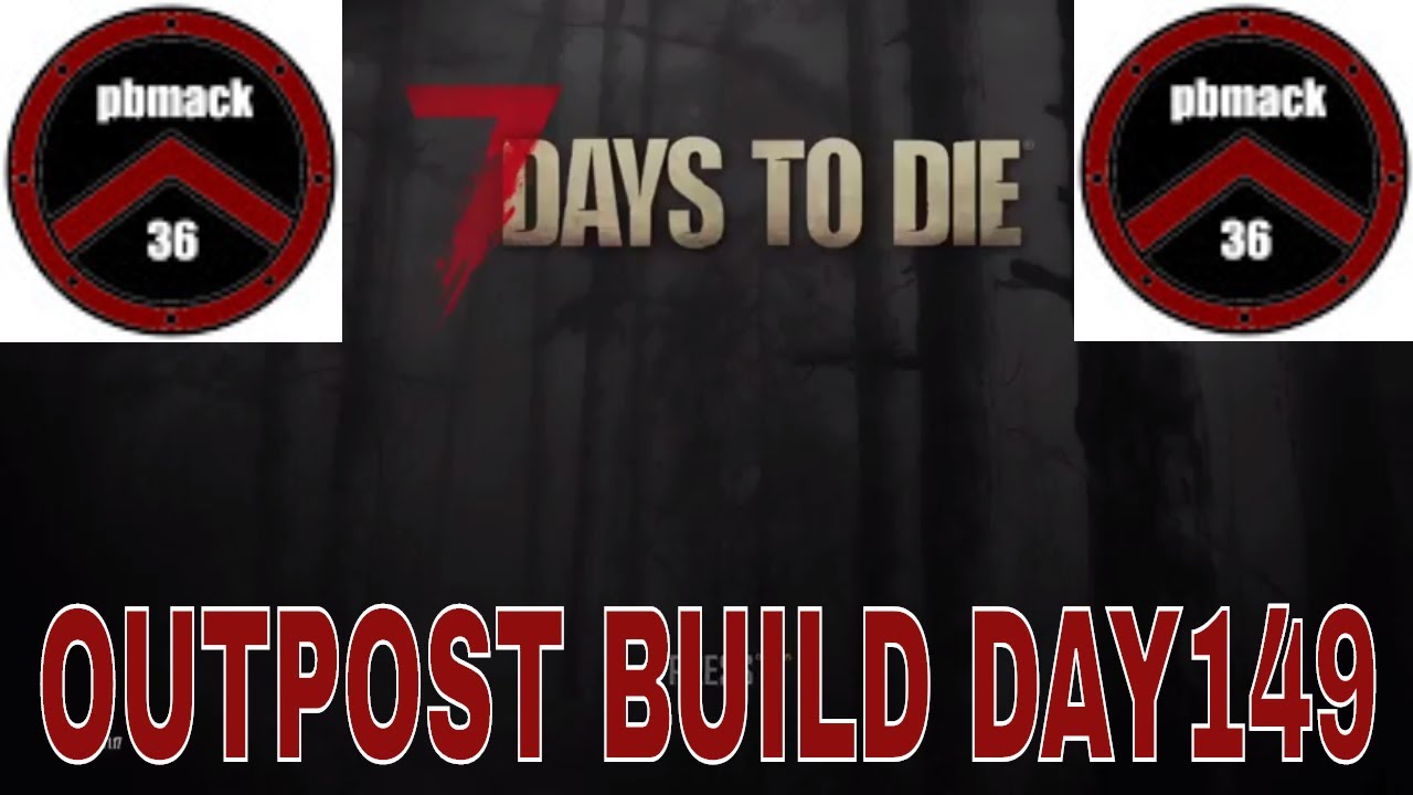 7 DAYS TO DIE DAY 149. "Building an outpost today". - YouTube