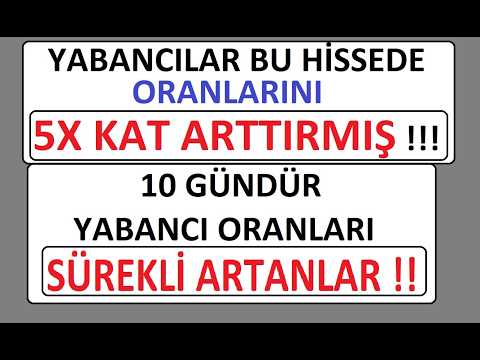 YABANCILAR BU HİSSEDE ORANLARINI 5X KAT ARTTIRMIŞ !!! 10 GÜNDÜR YABANCI ORANLARI SÜREKLİ ARTANLAR !!