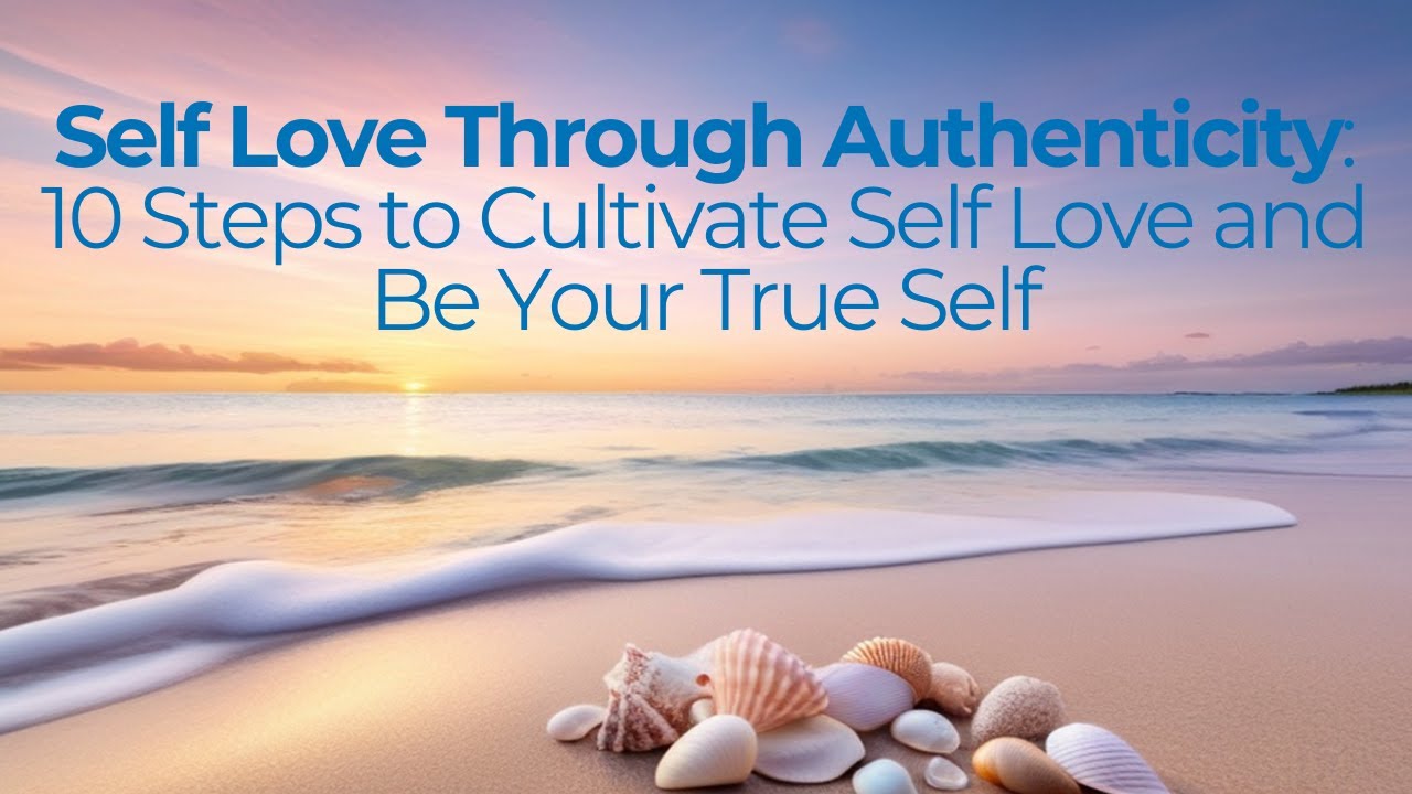 Self Love Through Authenticity: 10 Steps to Cultivate Self Love and Be ...