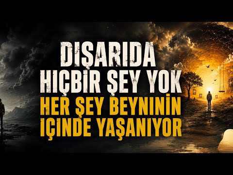 DIŞARIDA HİÇBİR ŞEY YOK HER ŞEY BEYNİNİN İÇİNDE YAŞANIYOR 