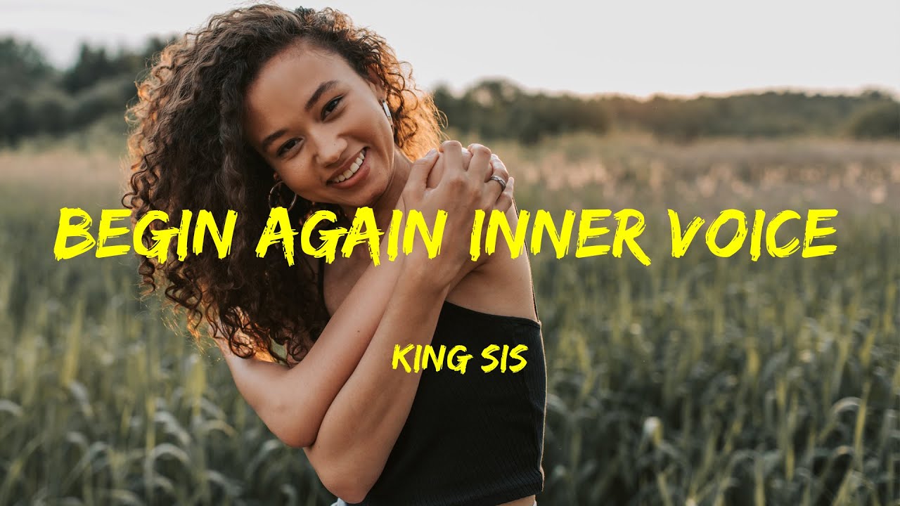 Begin Again Inner Voice King Sis Lyrics YouTube begin-again-inner-voice-king-sis-lyrics-youtube