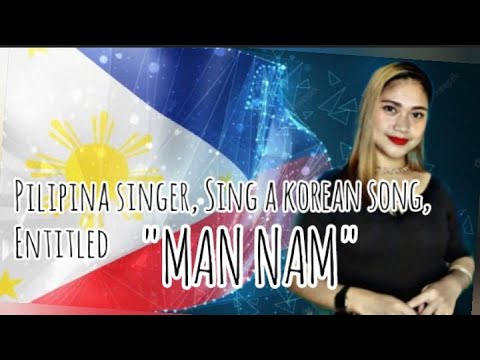 MAN NAM | PILIPINA SINGER SING A KOREAN SONG | ANA ROSE DESEMBRANA ...