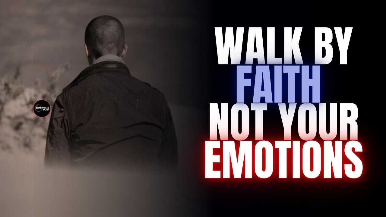 WALK BY FAITH, NOT BY EMOTIONS || Let God Lead, Not Your Feelings # ...