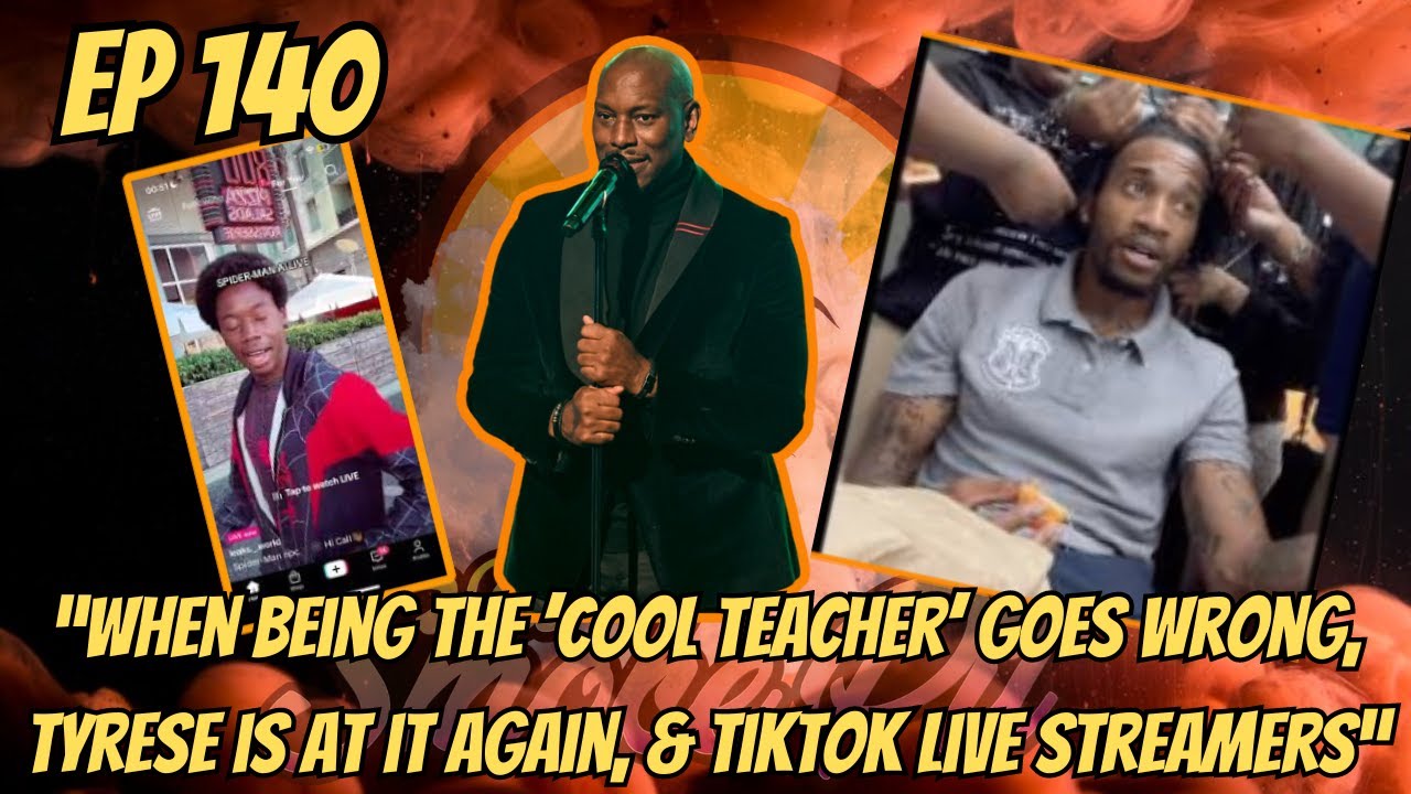 Ep 140 "When Being the 'Cool Teacher' Goes Wrong, Tyrese Back At It ...