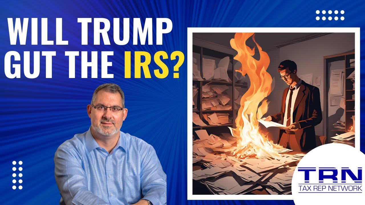 Will Donald Trump Gut the IRS? The Good, Bad and Ugly from Tax Rep ...
