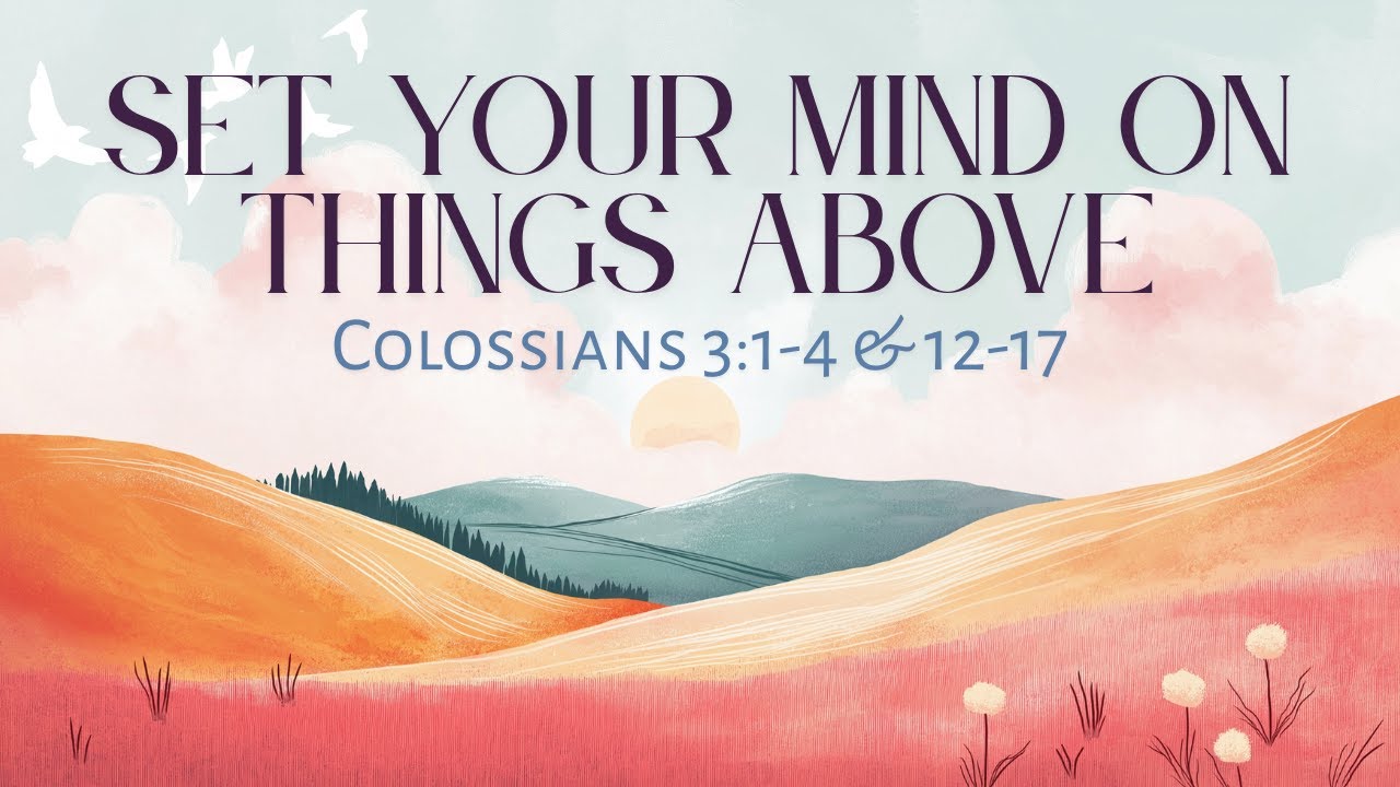 Set Your Mind On Things Above | Colossians 3:1-4 &12-17 - YouTube