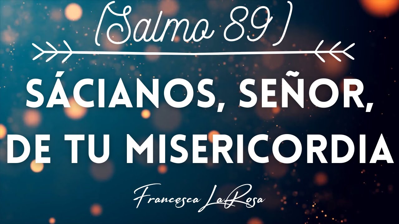 Salmo 89 - Sácianos, Señor, de tu misericordia - Francesca LaRosa ...