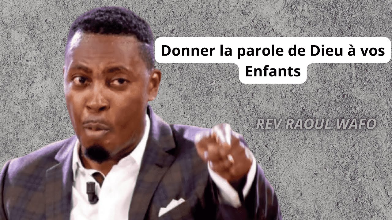 DONNER LA PAROLE DE DIEU A VOS ENFANTS. REV RAOUL WAFO - YouTube