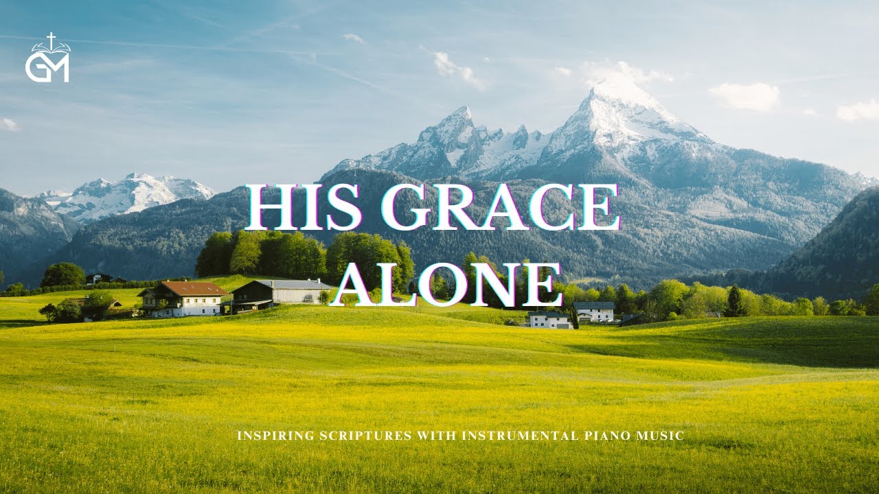 His Grace Alone | Inspirational Scriptures With Instrumental Music ...