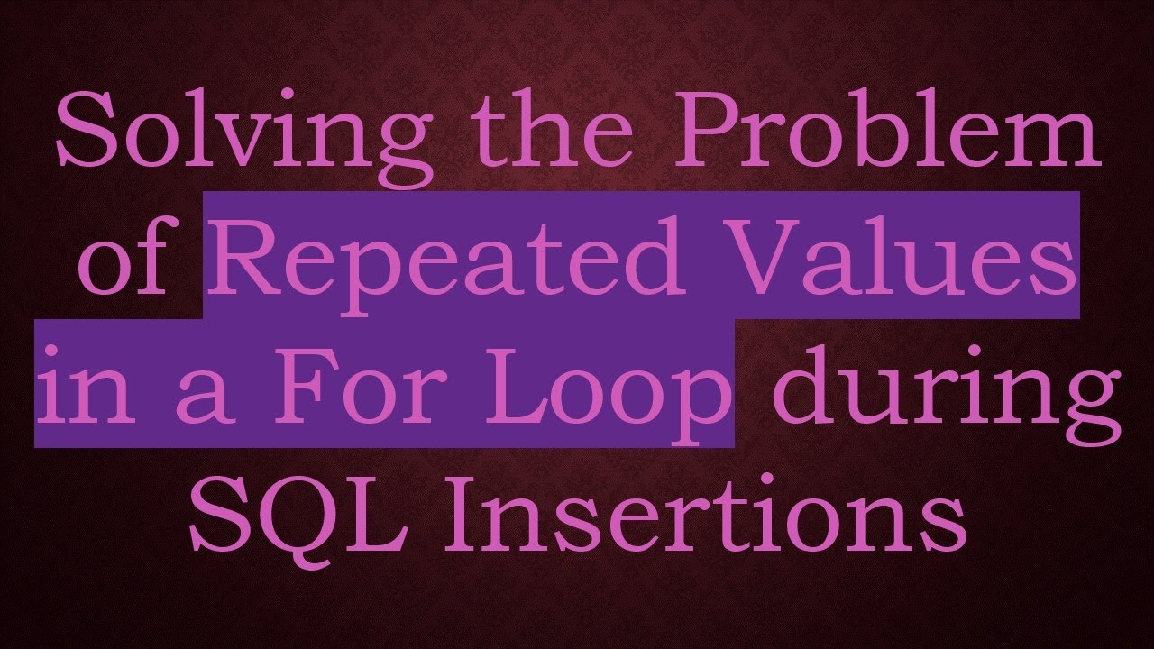 Solving The Problem Of Repeated Values In A For Loop During Sql Insertions Youtube