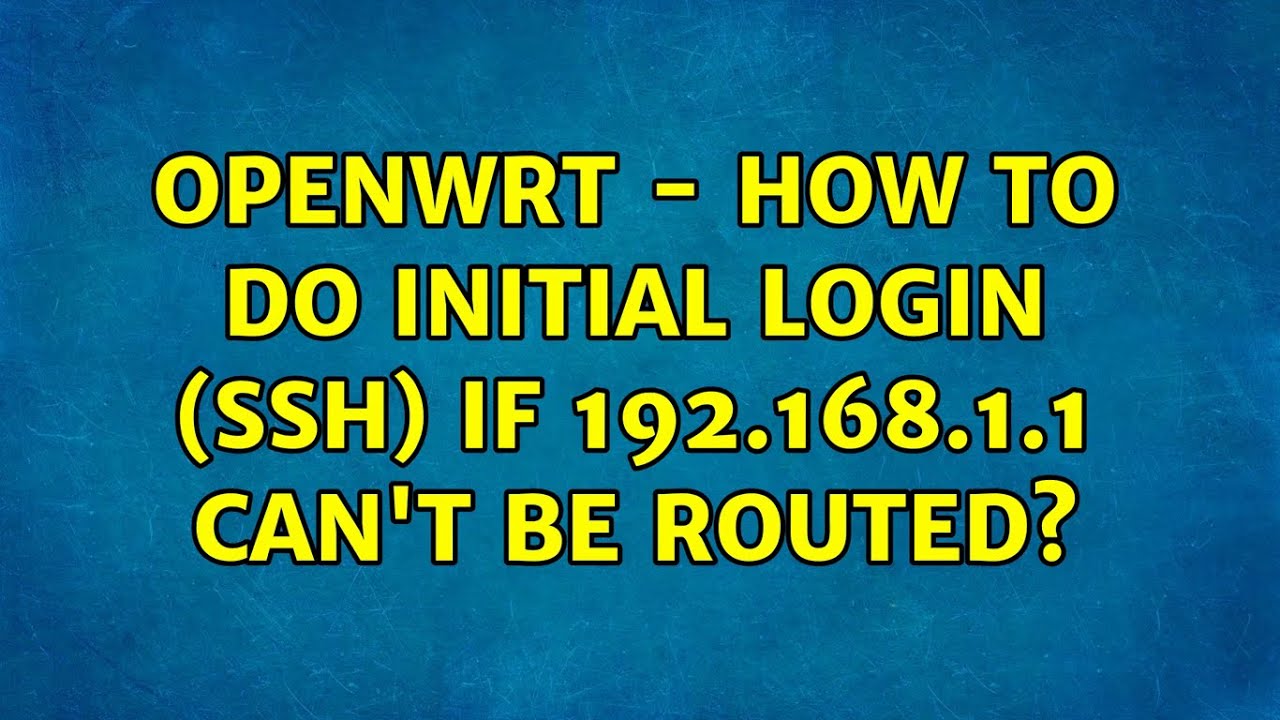 OpenWRT - how to do initial login (ssh) if 192.168.1.1 can't be routed ...