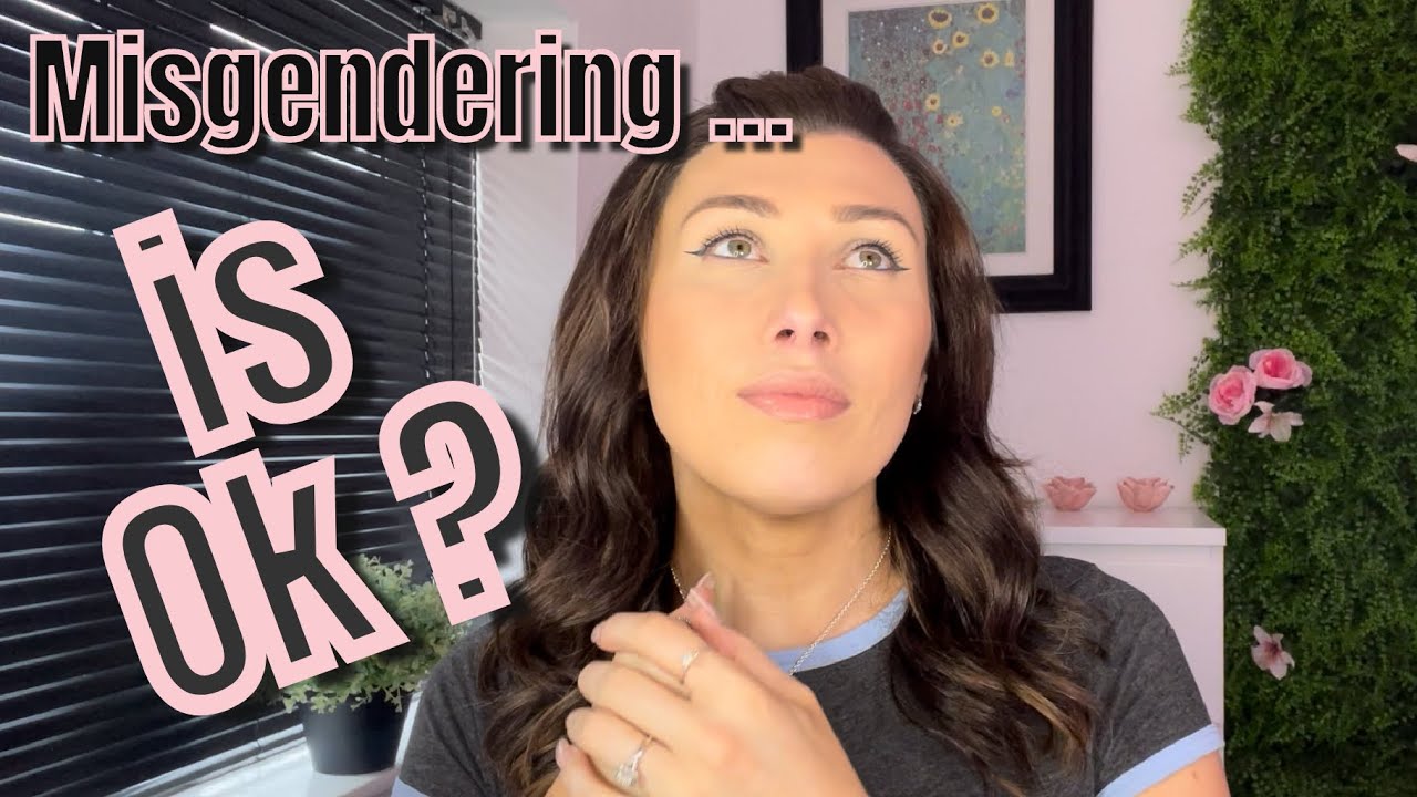 Misgendering IS OK ? A Trans woman’s perspective - YouTube