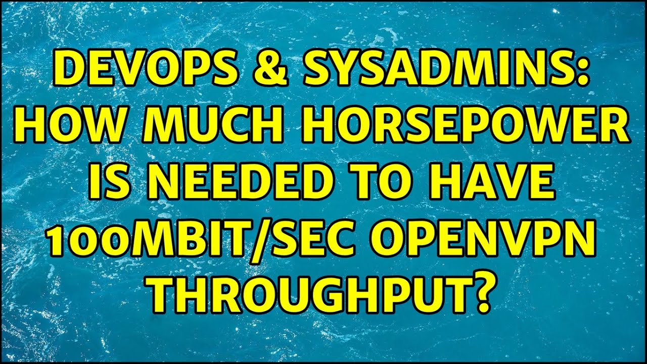DevOps & SysAdmins: How much horsepower is needed to have 100Mbit/sec OpenVPN throughput? - YouTube
