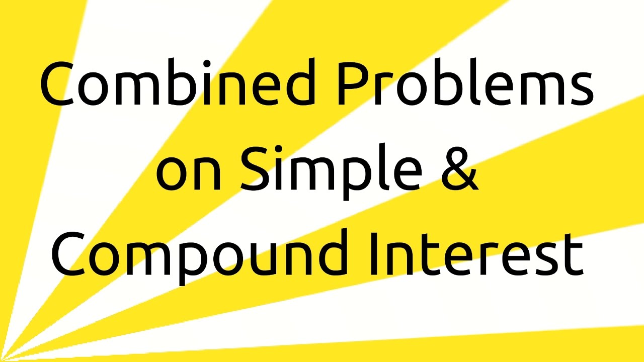 Combined Problems on Simple Interest and Compound Interest | Interest ...