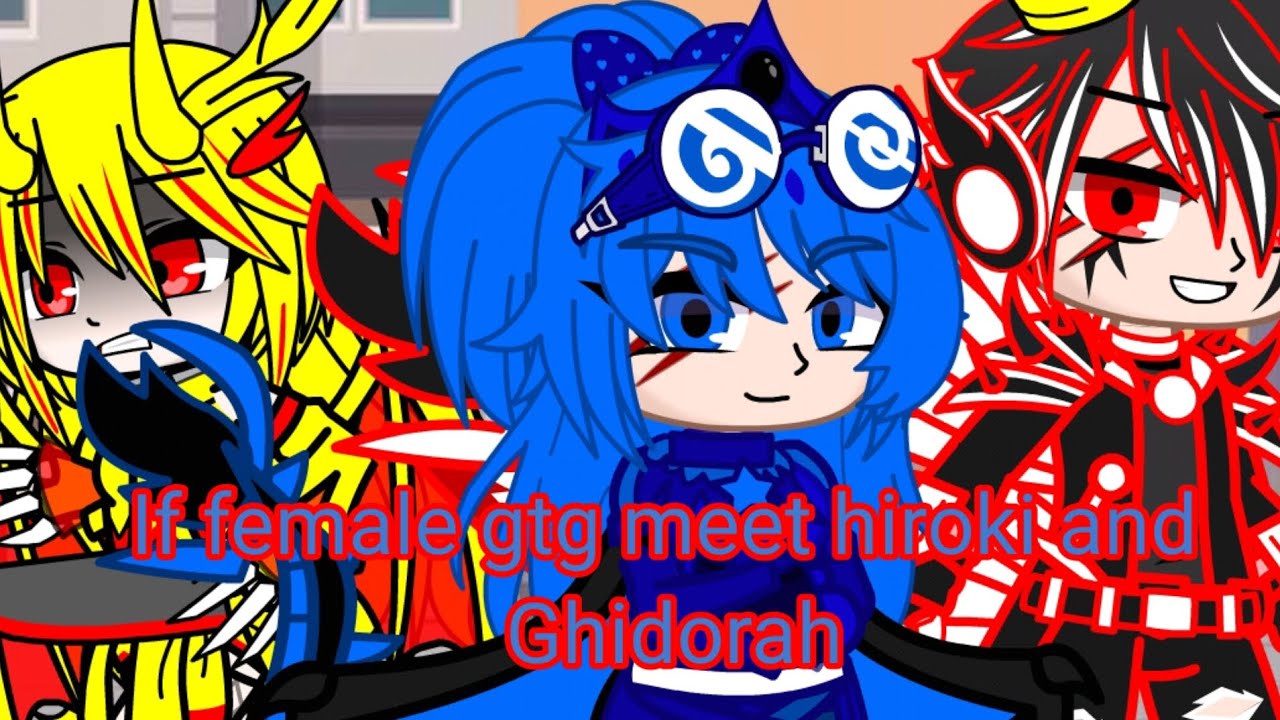 if Female Gtg meet Hiroki and Ghidorah (read the description) - YouTube