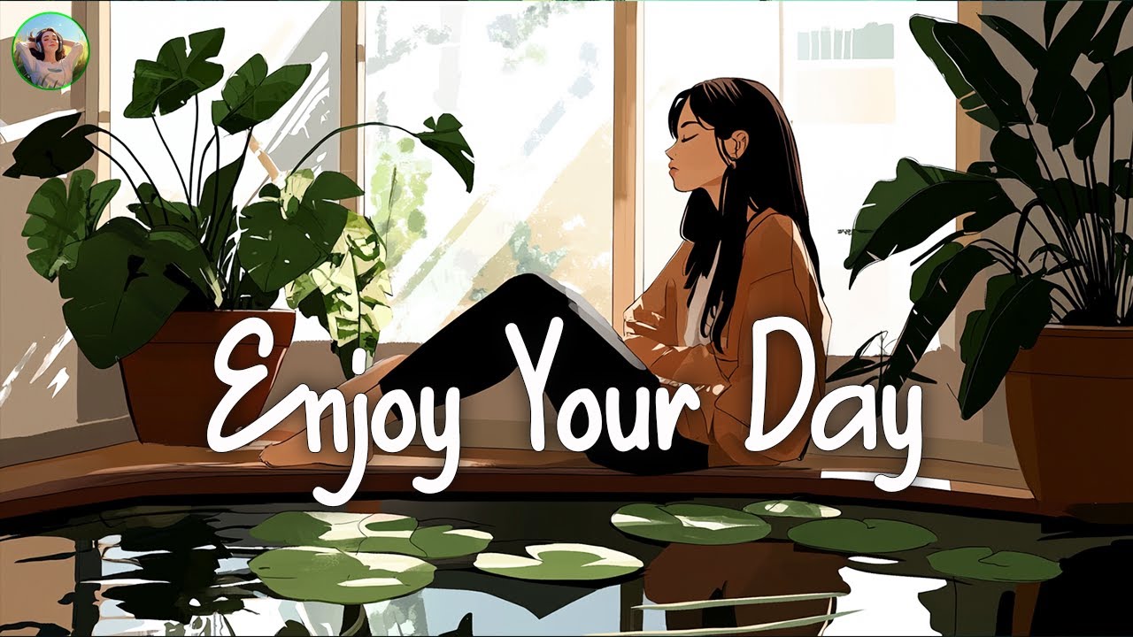 ENJOY YOUR DAY🍀Chill songs to make you feel good - Mood Booster ...