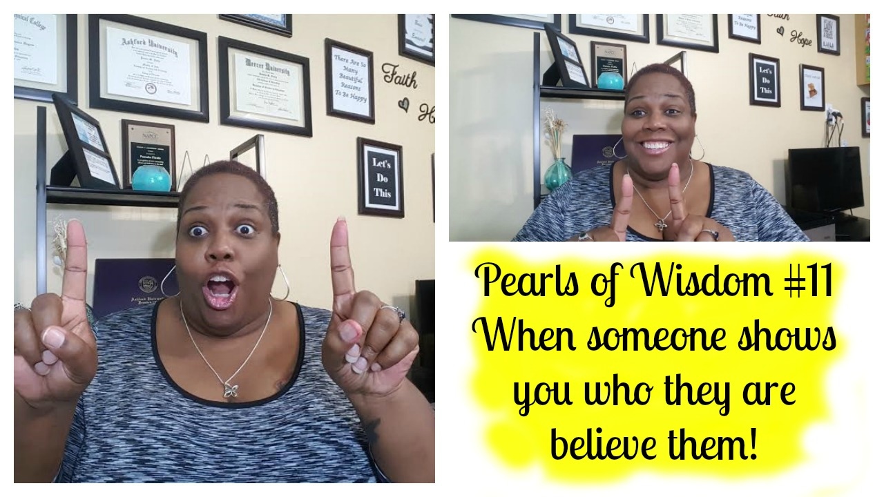 Pearls of Wisdom # 11 When someone shows you who they are believe them ...