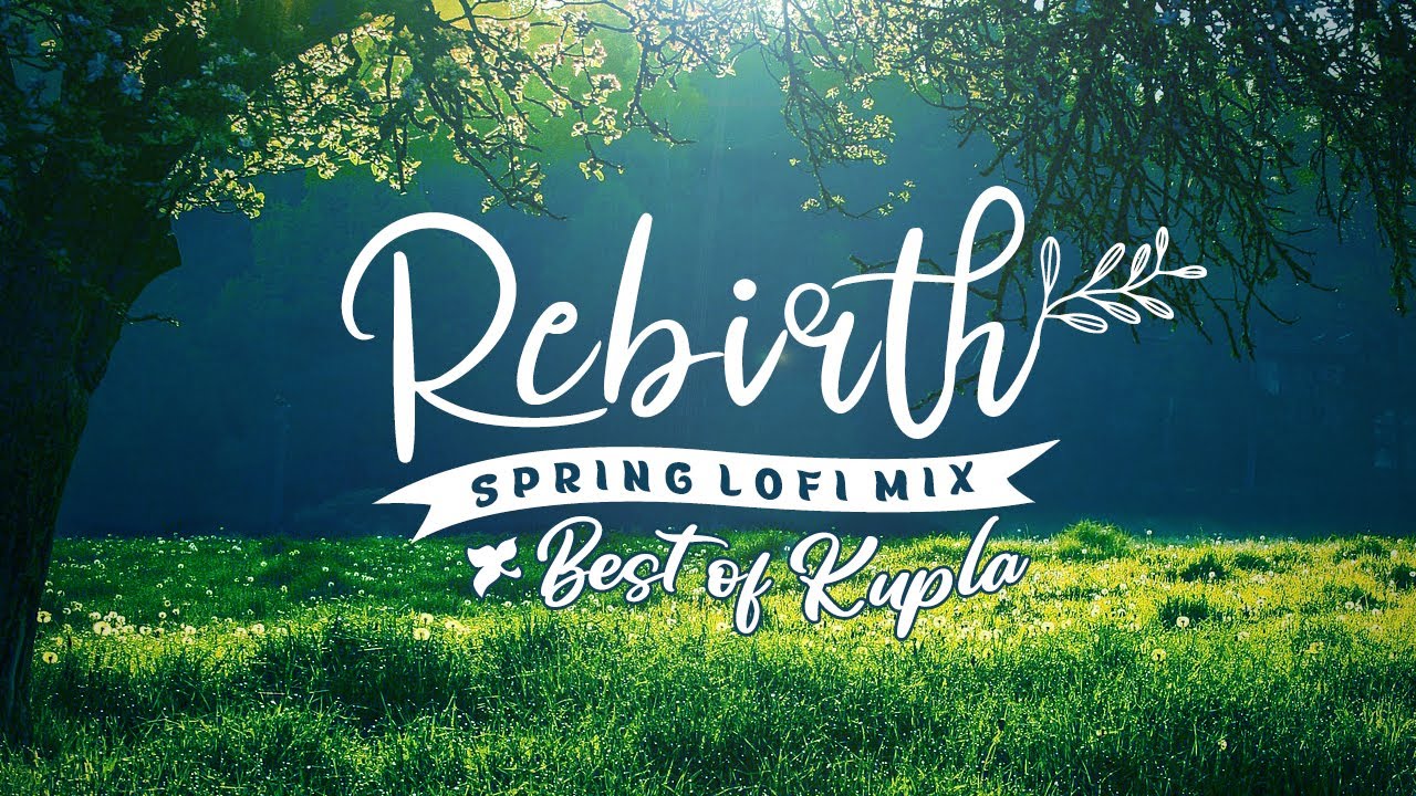 Rebirth 🌱 lofi hip hop & chillhop mix | Best of KUPLA | Spring Vibes ...