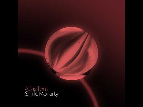 Atlas Tom - Smile Moriarty