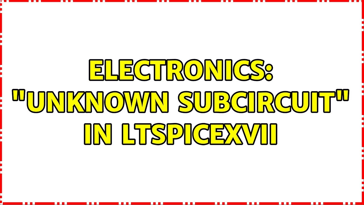 Electronics: "Unknown subcircuit" in LTSpiceXVII (4 Solutions!!) - YouTube