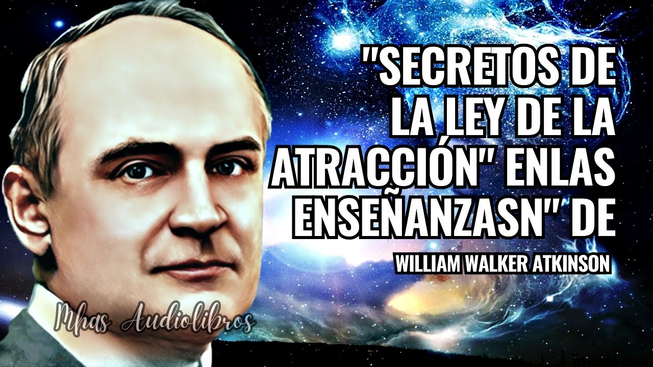 La Ley de La Atracción En El Mundo Del Pensamiento William Walker Atkinson - YouTube