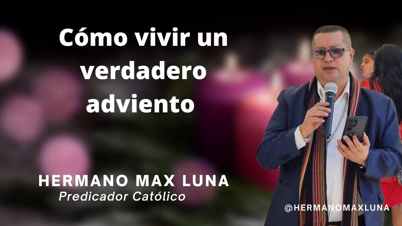 Predica: COMO VIVIR EL VERDADERO ADVIENTO - Hermano Max Luna ...
