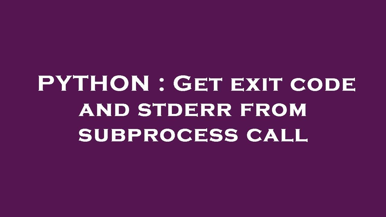 PYTHON Get Exit Code And Stderr From Subprocess Call YouTube