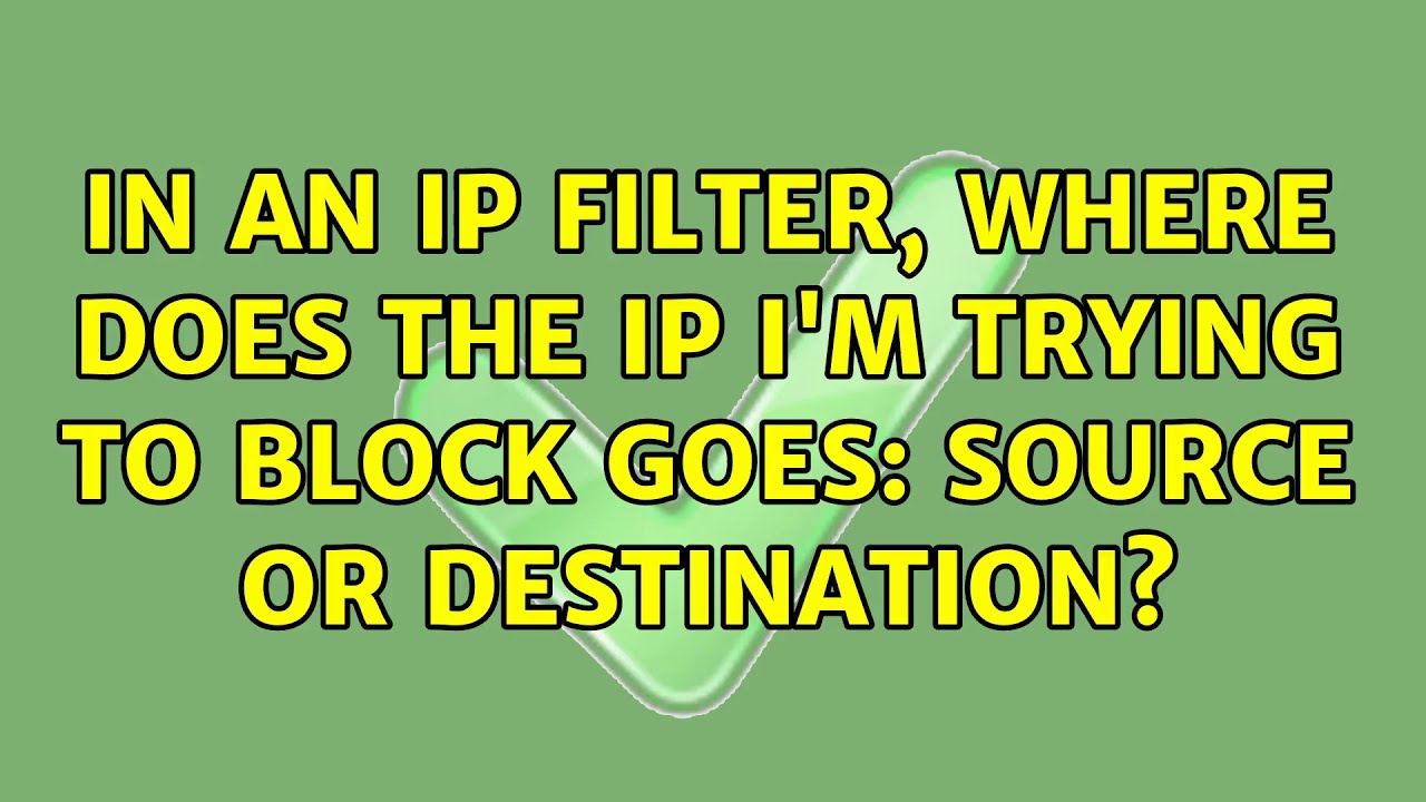 In an IP filter, where does the IP I'm trying to block goes: source or ...
