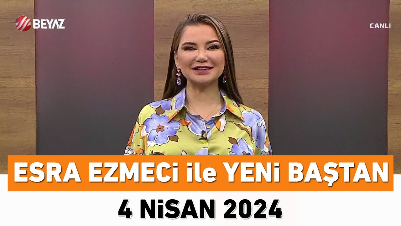 Esra Ezmeci ile Yeni Baştan 4 Nisan 2024 - YouTube