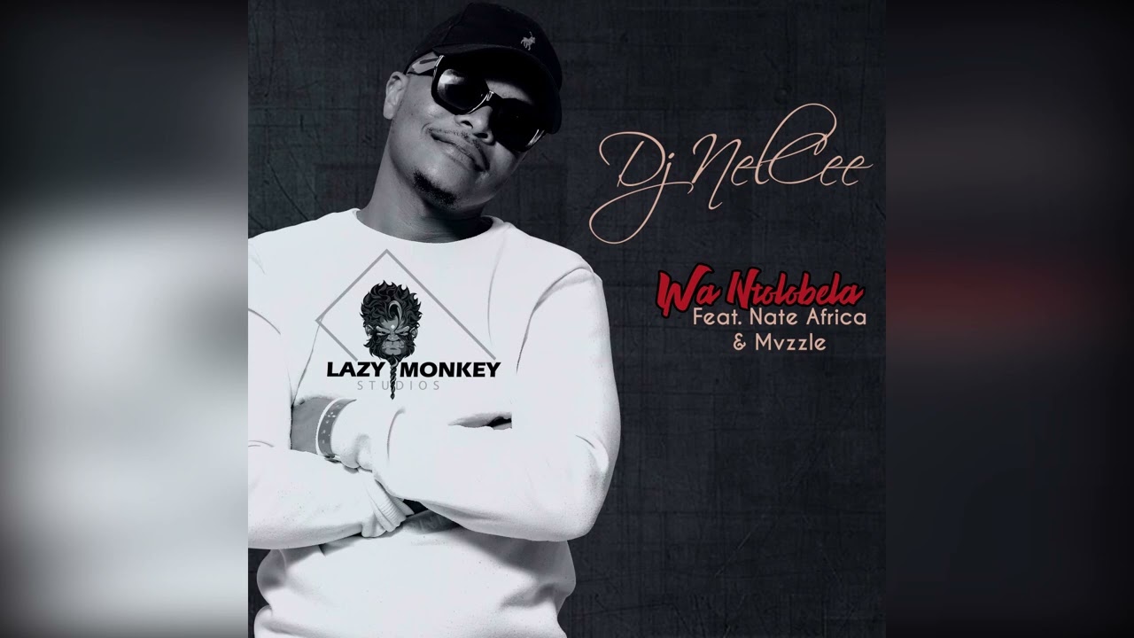 Dj NelCee Ft Mvzzle x Nate Africa - Wa ntolobela - YouTube