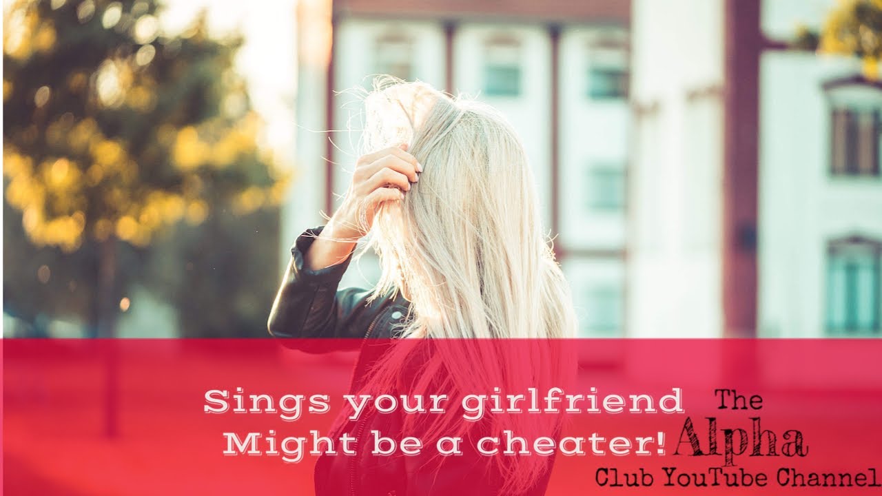 Sings your girlfriend might be a cheater! - YouTube
