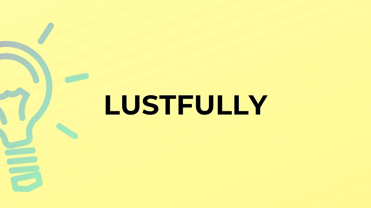 What is the meaning of the word LUSTFULLY? - YouTube