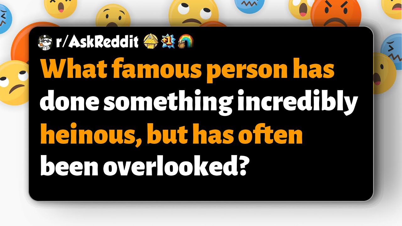 r/AskReddit | Which famous person committed a heinous act that is often ...