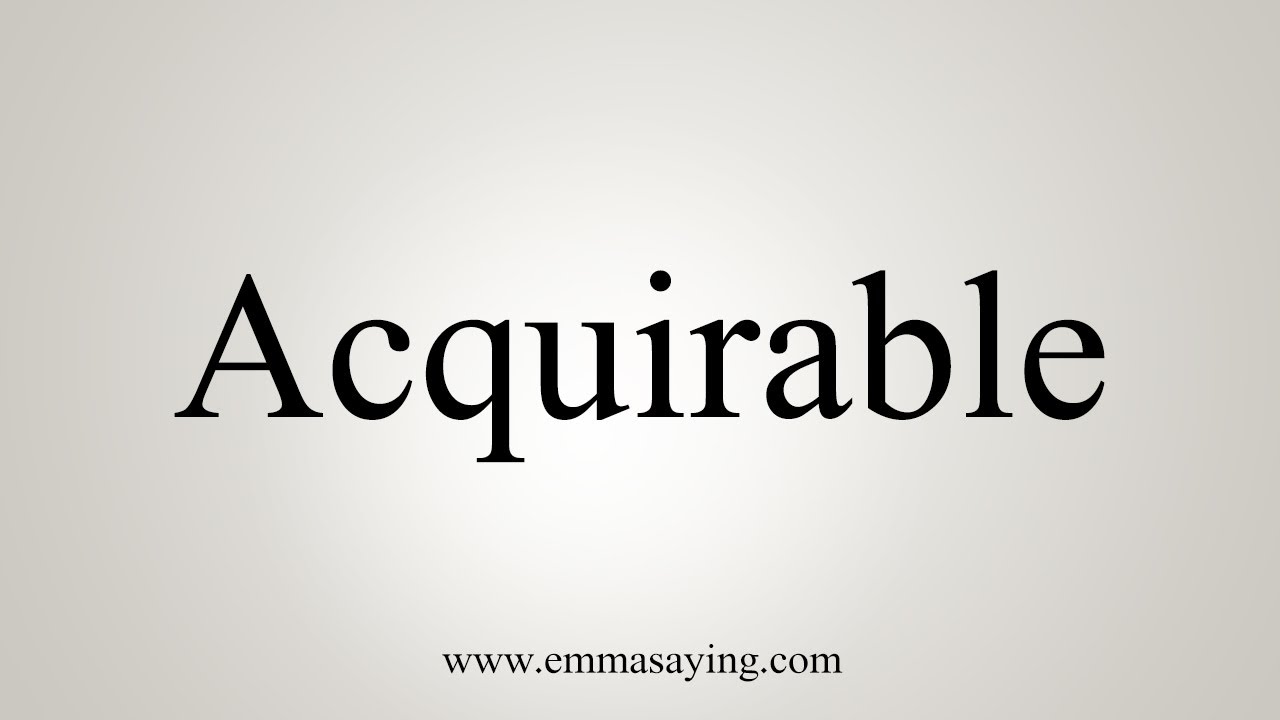 How To Say Acquirable - YouTube