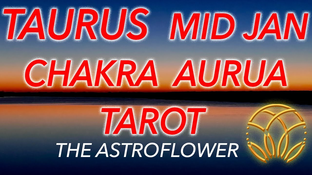 TAURUS THE LESS YOU TRY THE BETTER IT IS CHAKRA AURUA & TAROT MID JAN ...
